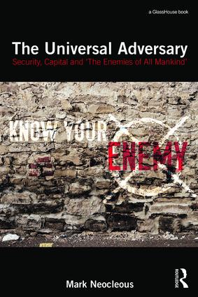 Mark Neocleous, The Universal Adversary: Security, Capital and the ...