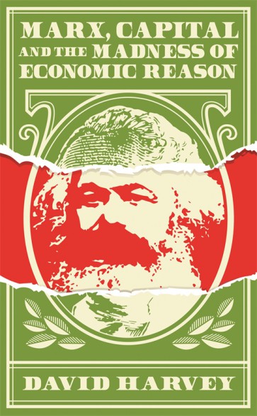 David Harvey, Marx, Capital and the Madness of Economic Reason ...