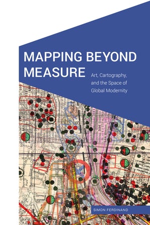 Simon Ferdinand, Mapping Beyond Measure: Art, Cartography, and the ...
