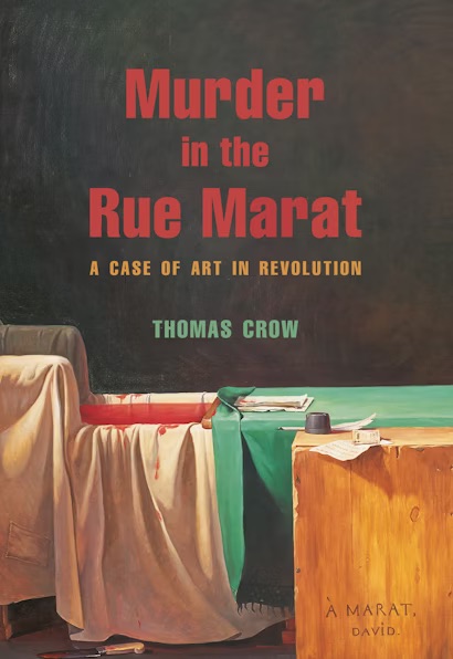 Thomas Crow, Murder in the Rue Marat: A Case of Art in Revolution – Princeton University Press ...